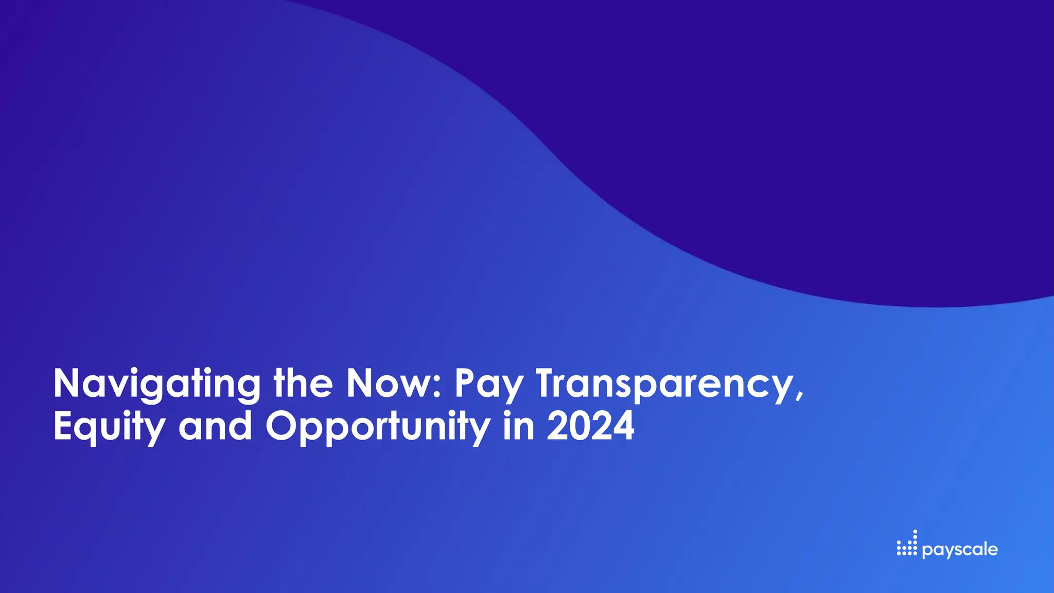 Navigating the Now: Pay Transparency, Equity and Opportunity in 2024 | PPT