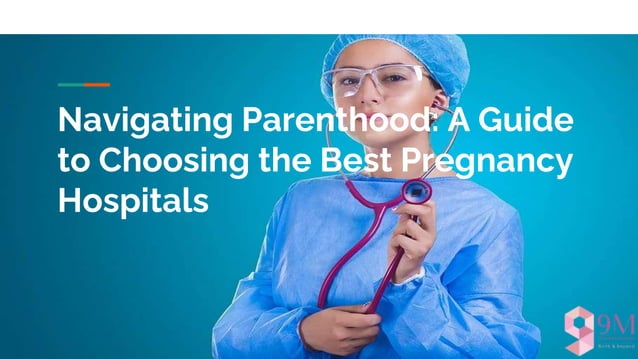 Navigating Parenthood_ A Guide to Choosing the Best Pregnancy Hospitals.pptx