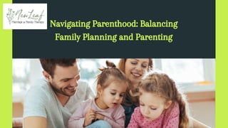 Navigating Parenthood Balancing Family Planning and Parenting | PPT