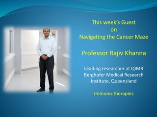 Navigating the cancer maze 7. Professor Rajiv Khanna with Grace Gawler ...