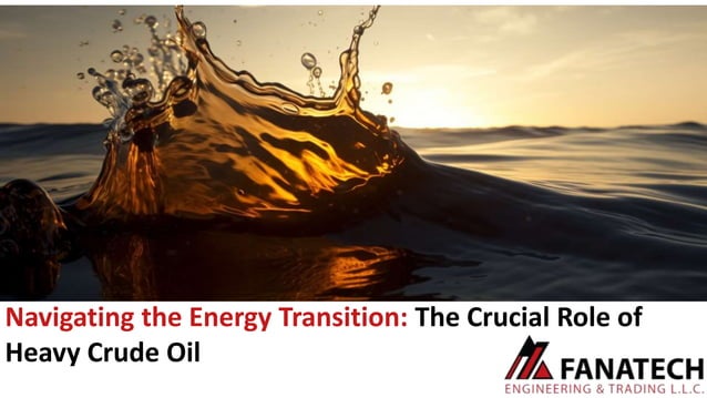 Navigating the Energy Transition: The Crucial Role of Heavy Crude Oil | PPT