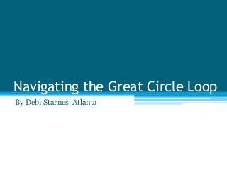 Navigating the great circle loop