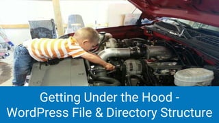 Getting Under the Hood - WordPress File & Directory Structure | PPT