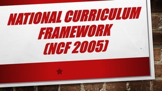 National Curriculum Framework (NCF 2005) | PPT