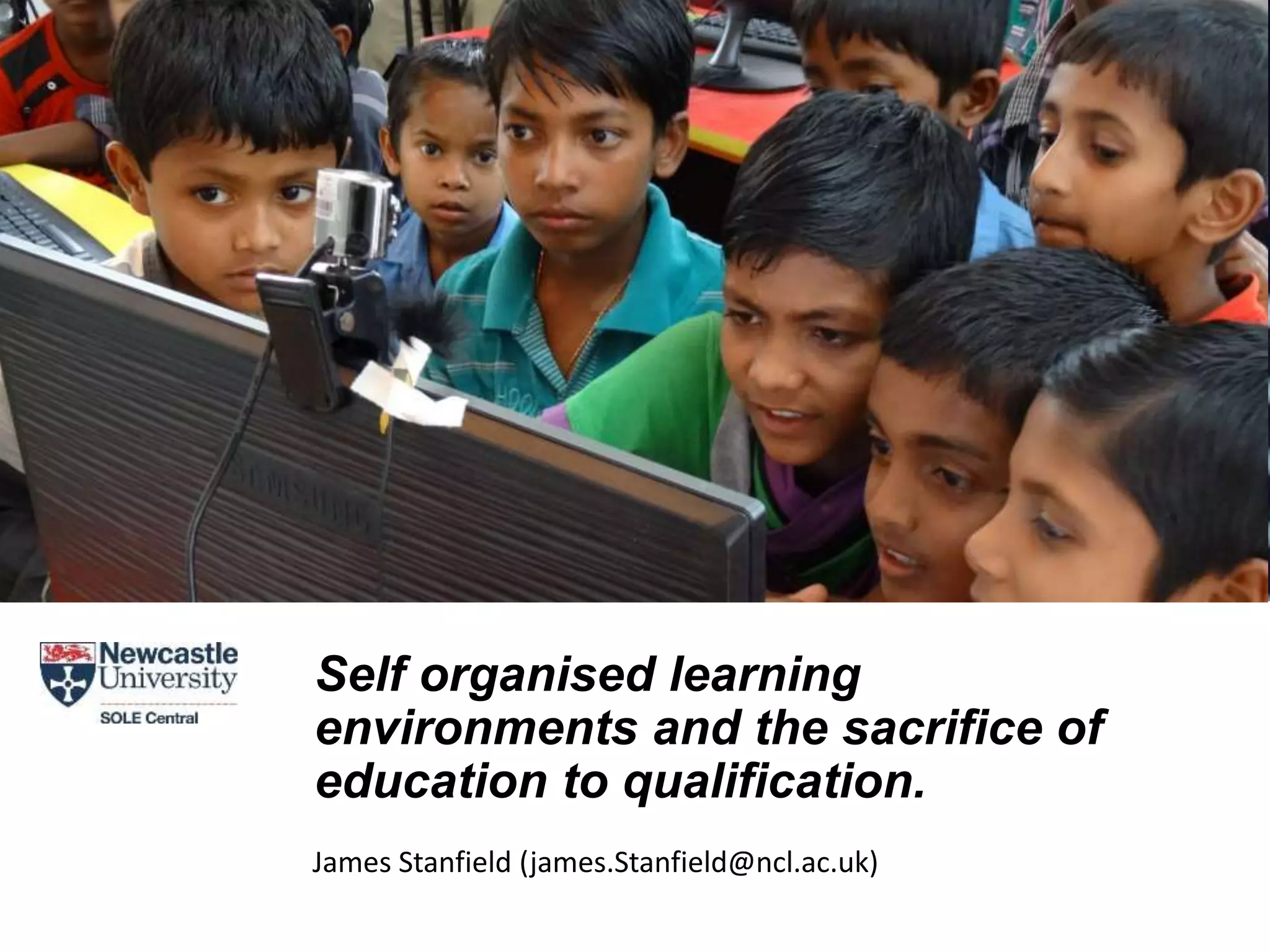 Self Organised Learning Environments and the Sacrifice of Education to ...