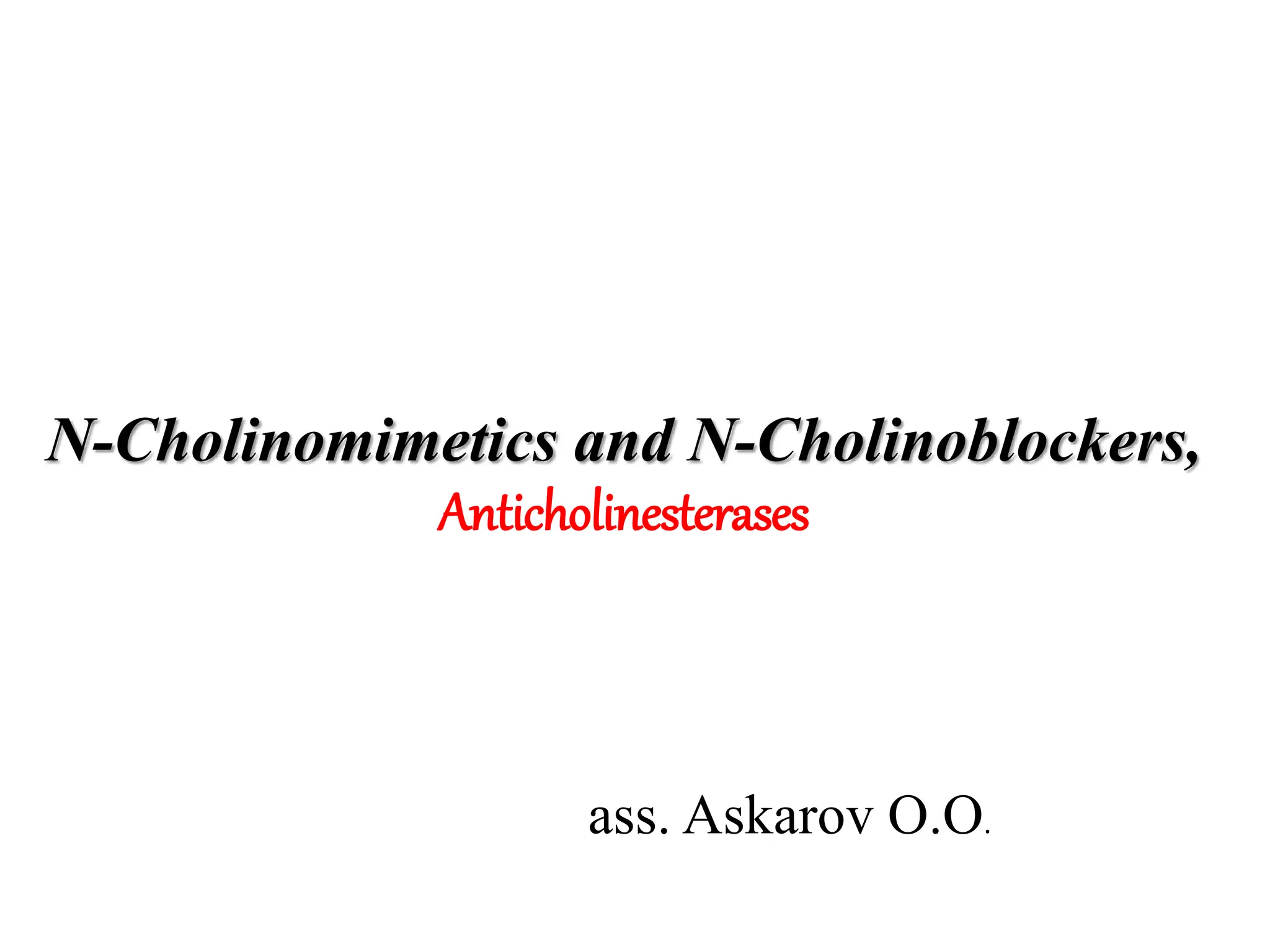 N_Cholinomimetics_and_N_Cholinoblockers,_Anticholinesterases.pptx