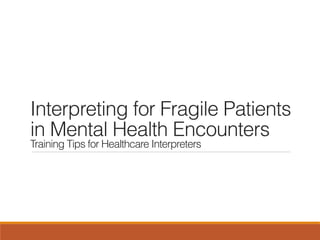 Interpreting for Fragile Patients in Mental Health Encounters: Training ...