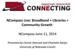 NCompass Live: Broadband + Libraries = Community Growth | PPT