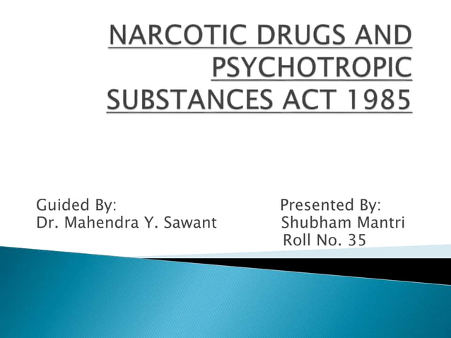 Narcotic Drugs and Psychotropic Substances Act (NDPS) | PPTX