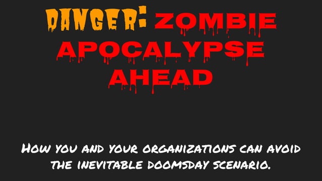 Danger: Zombie Apocalypse Ahead -- How you and your organizations can ...