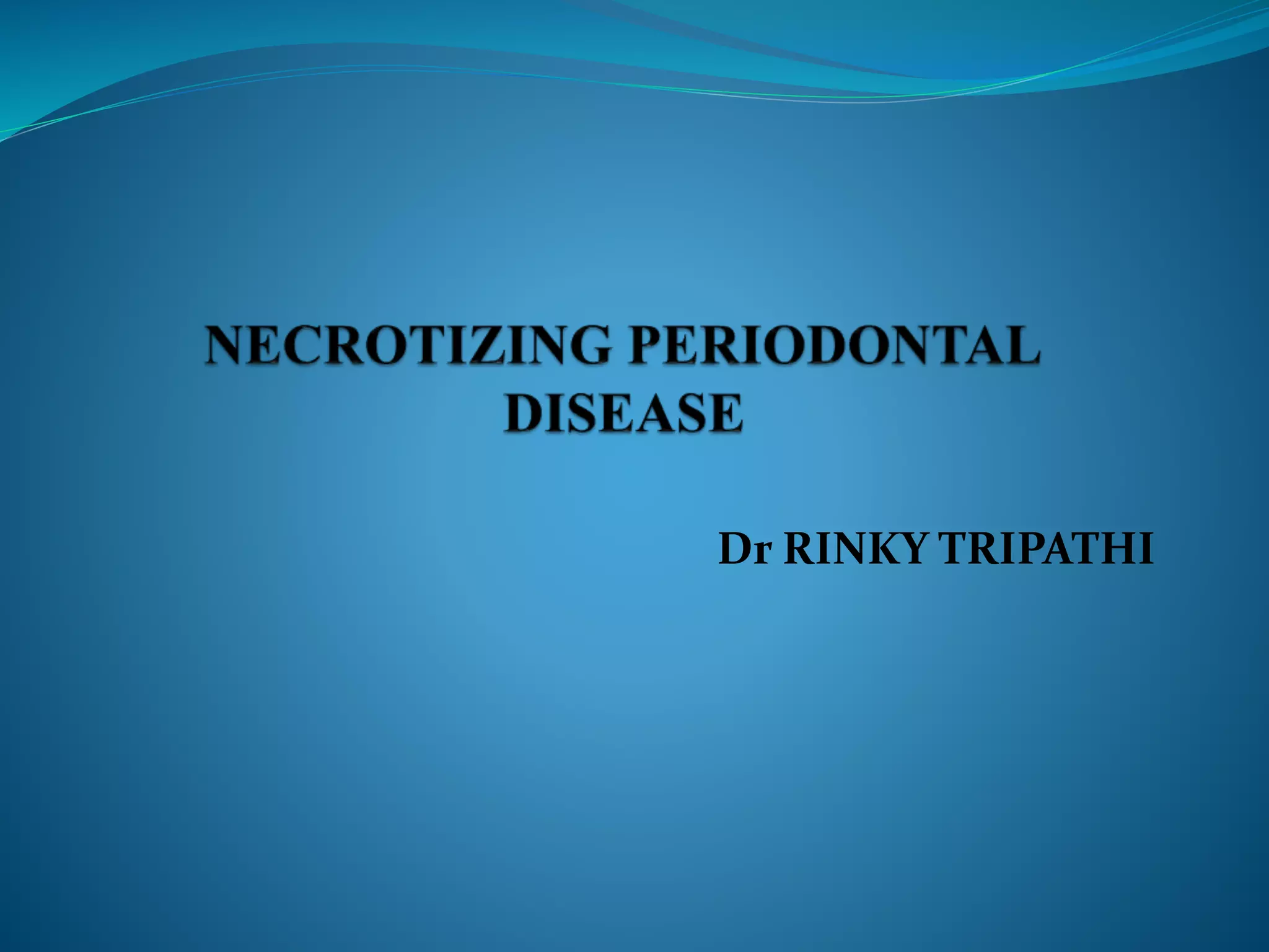 Necrotizing periodontal diseases by Dr Rinky Tripathi pg 2nd year ...