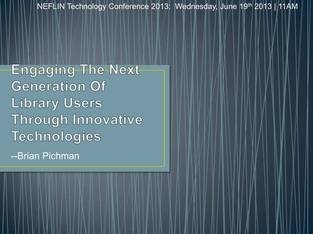 NEFLIN 13: Engaging the Next Generation of Library Users Through ...