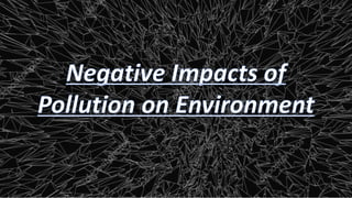 Negative Impacts Of Pollution On Environment | PPT