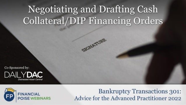 Negotiating and Drafting Cash Collateral/DIP Financing Orders | PDF