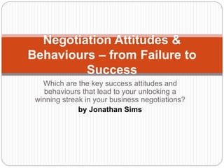 Negotiation attitudes behaviours decide failure to success | PPT