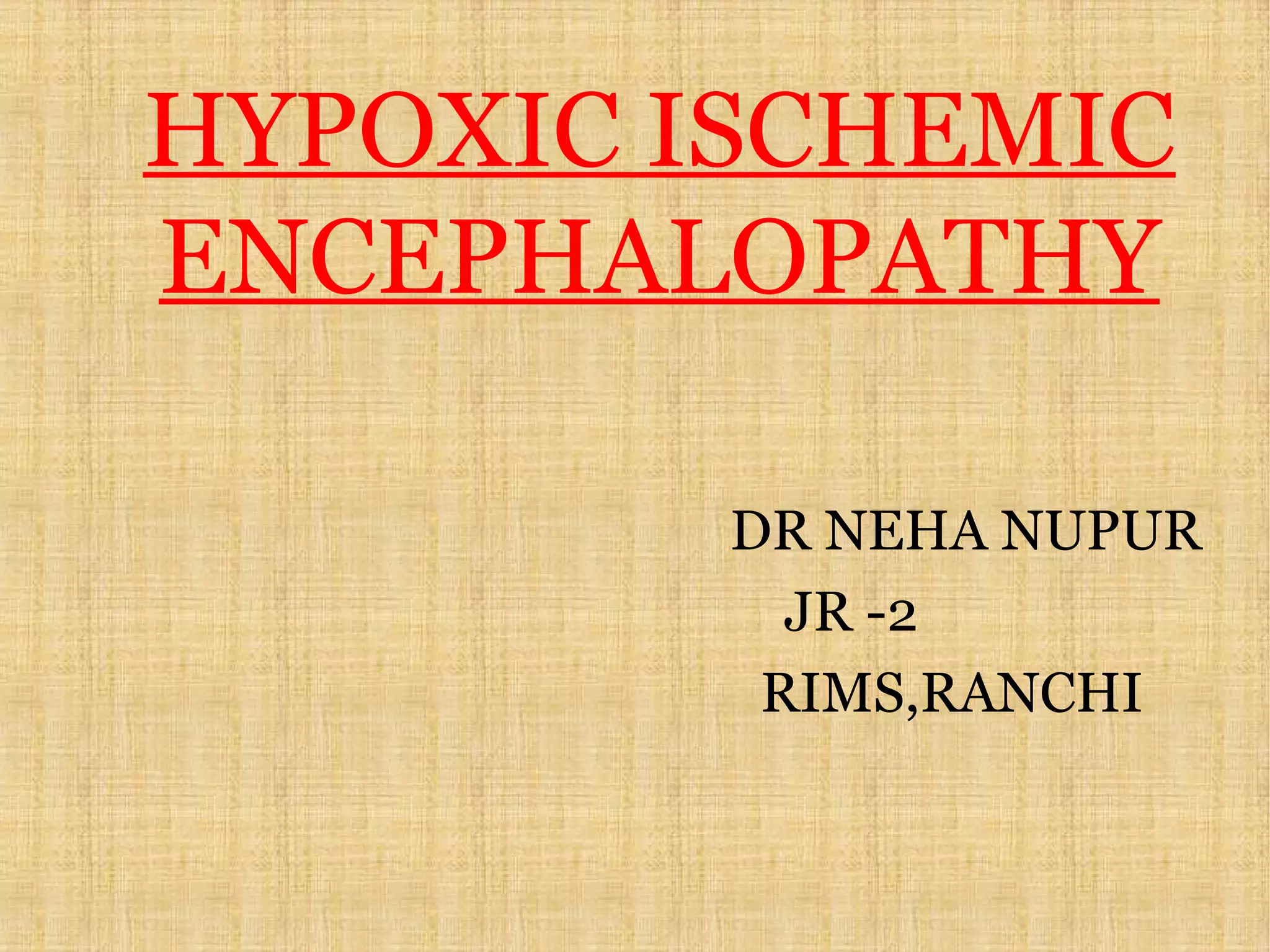 HYPOXIC ISCHEMIC ENCEPHALOPATHY-RADIOLOGICAL APPROACH | PPT