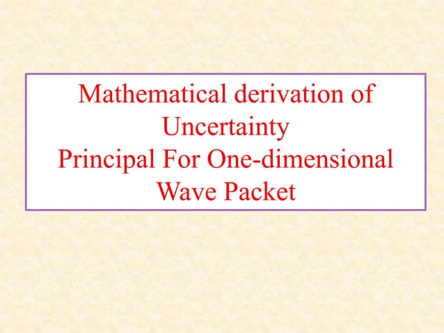 Mathematical derivation of Uncertainty Principal For One-dimensional Wave Packet Neha rajput 1 | PPT