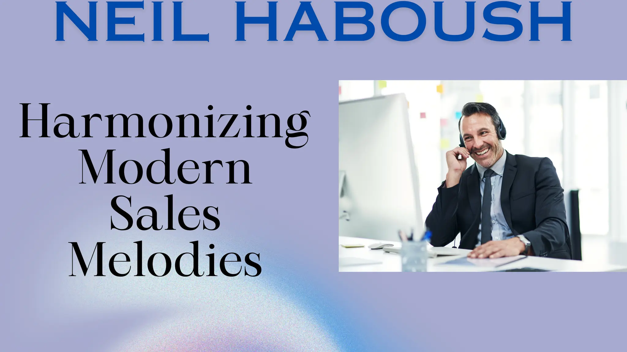 Neil Haboush | Harmonizing Modern Sales Melodies | PPT