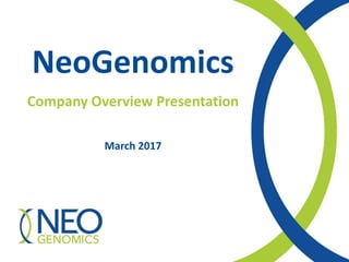 March 2017 Company Overview Presentation by NeoGenomics, (Nasdaq: NEO ...
