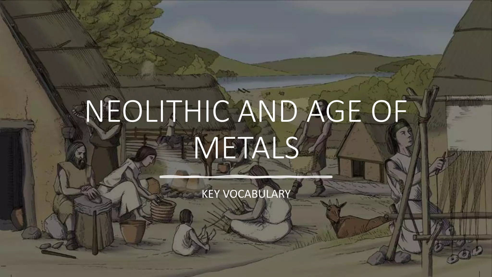 NEOLITHIC AND AGE OF METALS KEY VOCABULARY | PPTX