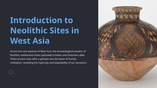Uncovering the cradle of Agriculture: Neolithic sites in west Asia.pptx