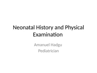 Neonatal history and physical examination.pptx