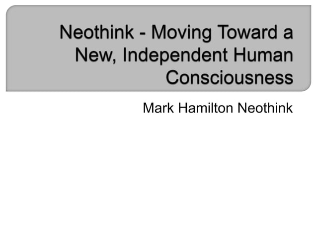 Neothink - Moving Toward a New, Independent Human Consciousness | PPT