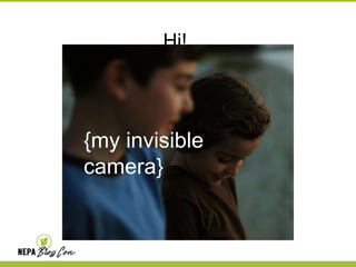 NEPA BlogCon 2014: Session 2 - Tanya King, My Invisible Camera | PPTX ...