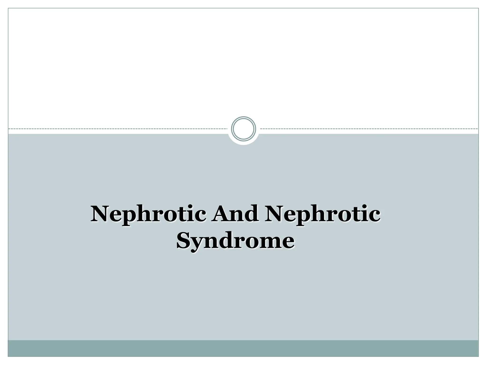 Pediatrics Nephrotic and Nephritic Syndrome 7.ppt