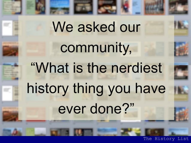 "What is the nerdiest history thing you have ever done?" | The History ...