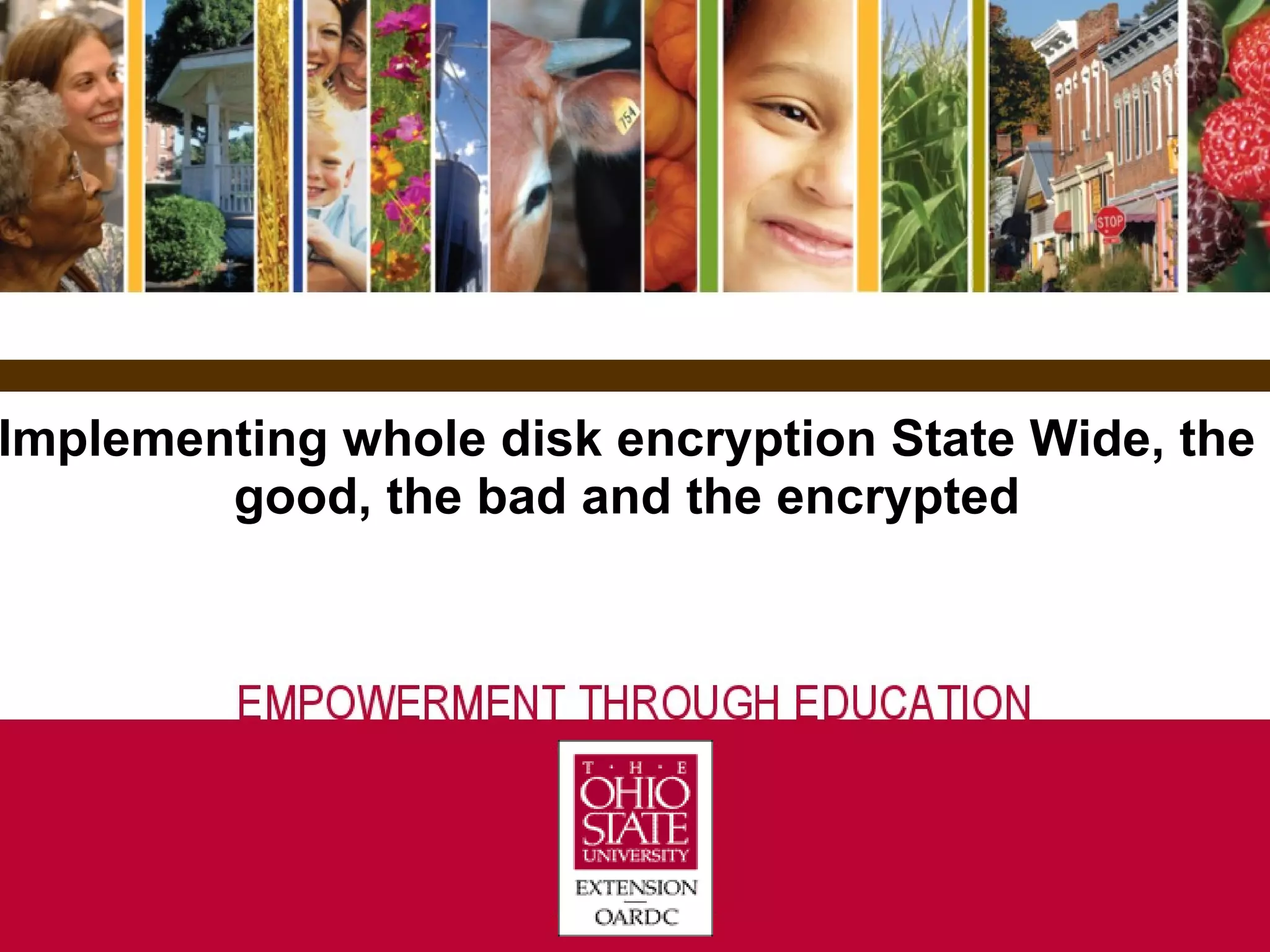 Implementing whole disk encryption State Wide, the good, the bad and ...