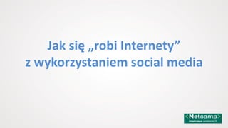 Netcamp: Jak się robi Internety z wykorzystaniem social media | PDF