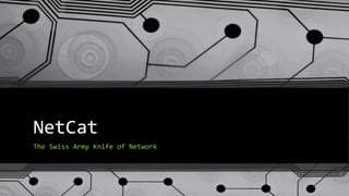 NetCat - the suiss army knife of network | PPTX | Internet | Computing