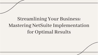NetSuite Implementation: Key Steps to Optimizing Your Business | PDF