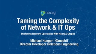 Neo4j GraphTalk Wien - Taming the Complexity of Networks & IT Ops | PPT