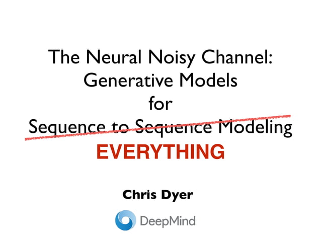 Chris Dyer - 2017 - Neural MT Workshop Invited Talk: The Neural Noisy Channel: Generative Models ...