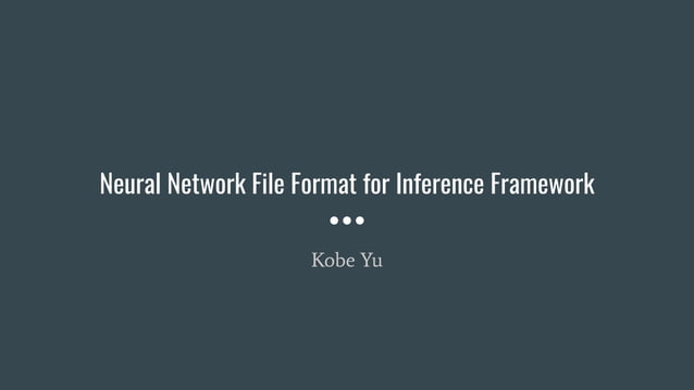 Neural Network File Format for Inference Framework | PPT
