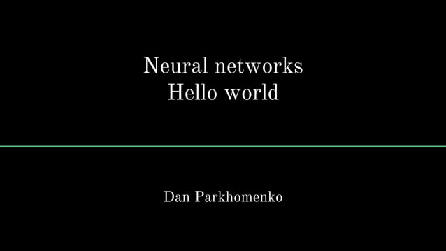 «Neural networks. Hello, world!», Dan Parkhomenko. | PPTX