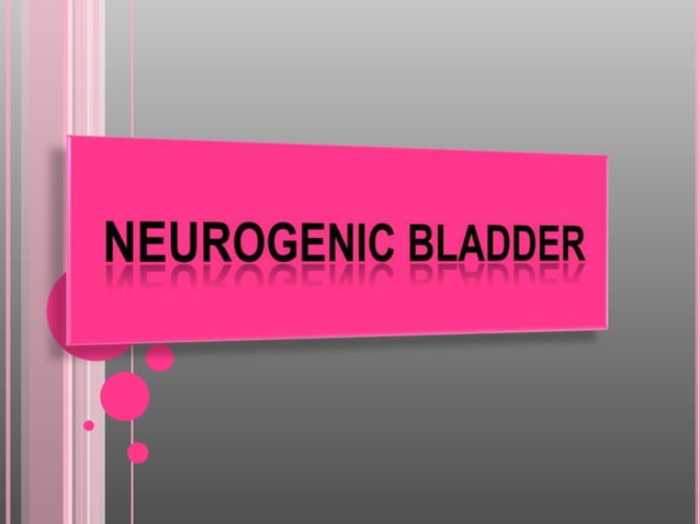 Neurogenic bladder | PPTX | Sexual Conditions | Sexual Health