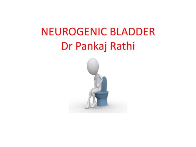 Neurogenic bladder Dr Pankaj rathi DM Neurology Trainee Shri Aurobindo ...