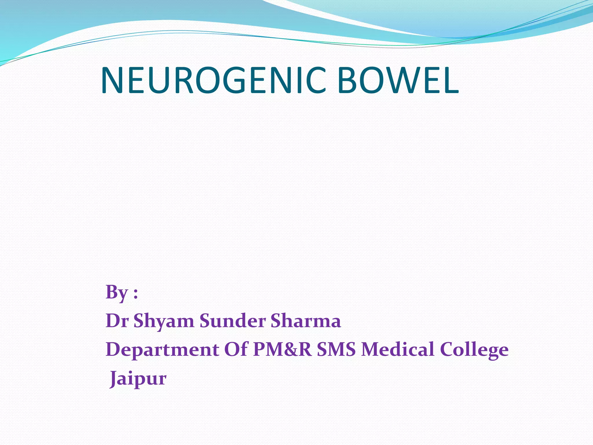 Neurogenic bowel by Dr shyam sunder sharma | PPTX