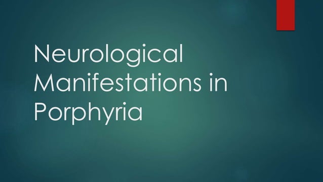 Neurologic manifestations in porphyria | PPT