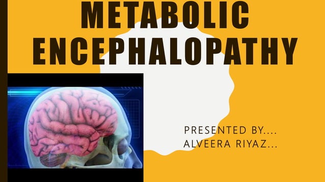 METABOLIC ENCEPHALOPATHY BY alveera riyaz | PPTX | Brain and Nervous ...