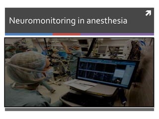 Neuromonitoring in anesthesia | PPTX
