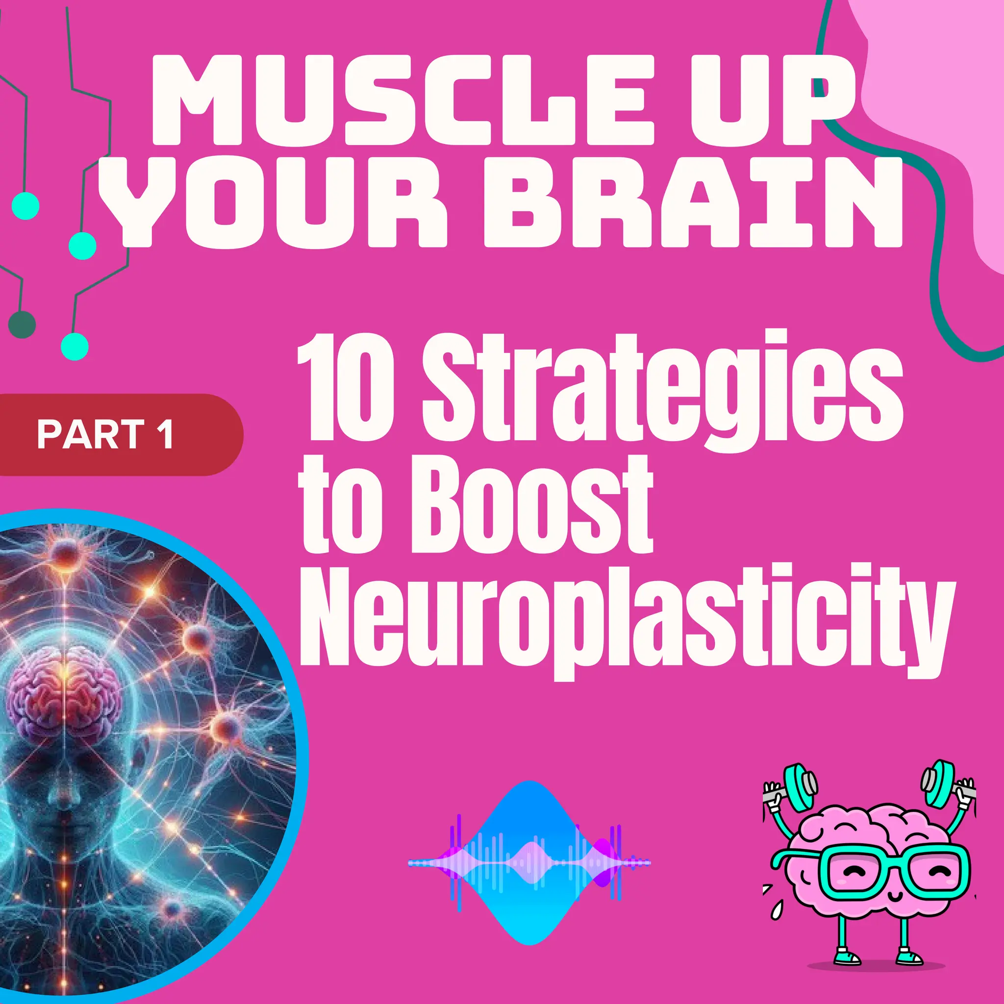 Muscle up your brain: 10 Proven Strategies to Boost Neuroplasticity! | PDF