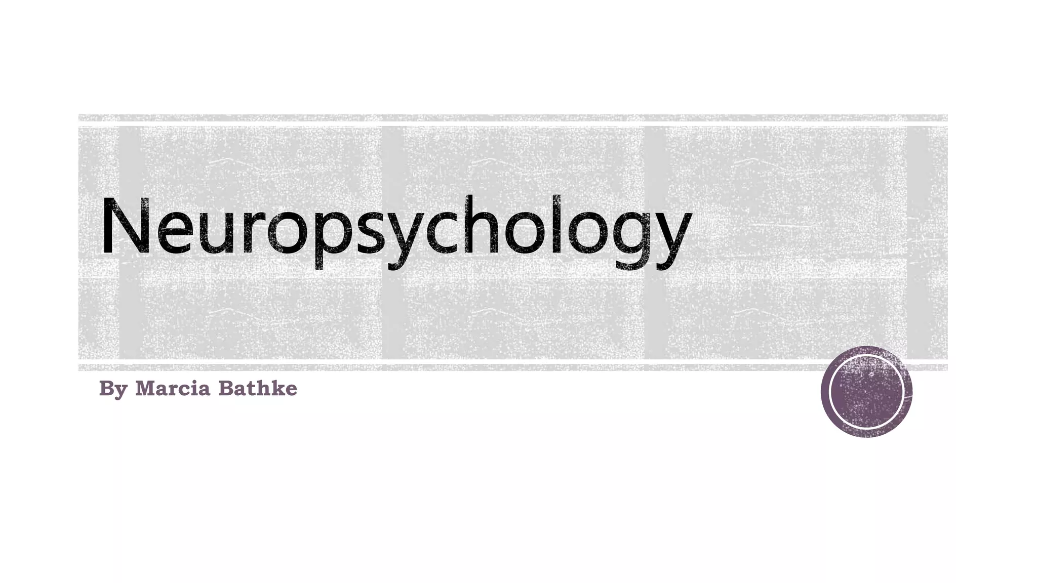 Neuropsychology Presentation for Psych 220 | PPTX