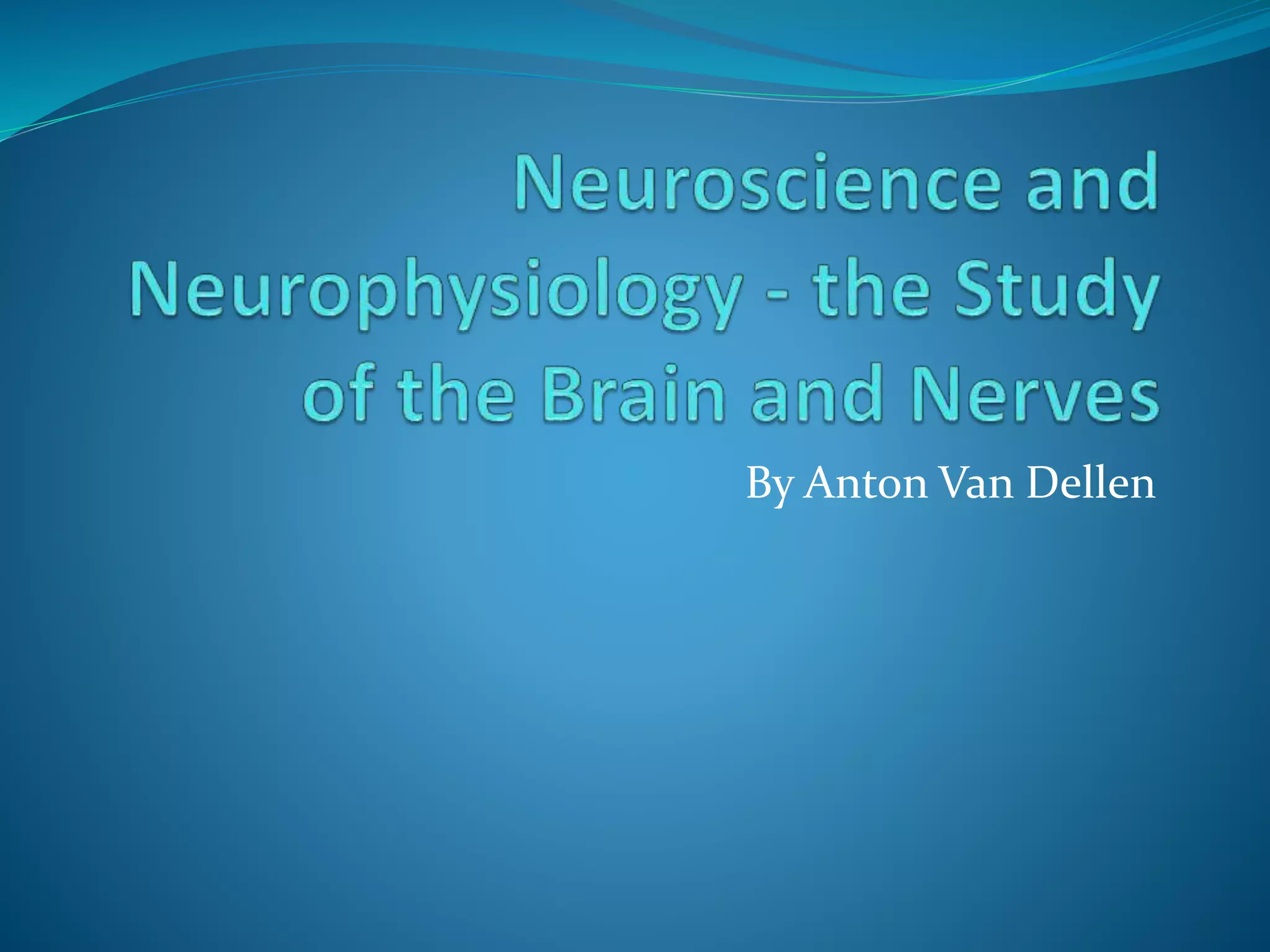 Neuroscience and Neurophysiology - the Study of the Brain and Nerves | PPTX