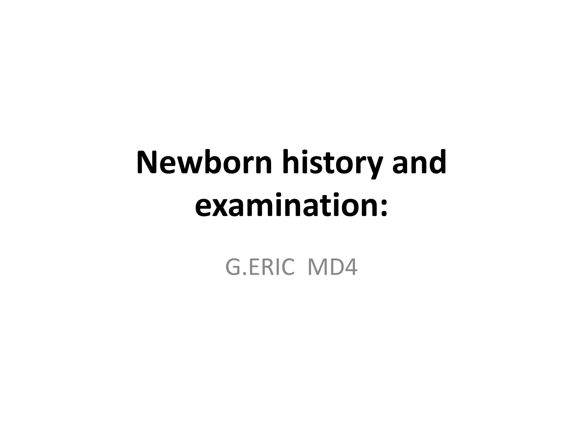 Newborn history and examination | PPTX
