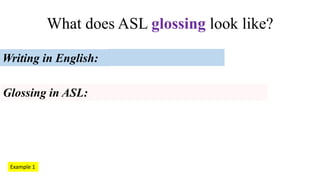 Glossing in ASL. What is it? Eight examples. | PPTX