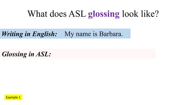 Glossing in ASL. What is it? Eight examples. | PPTX
